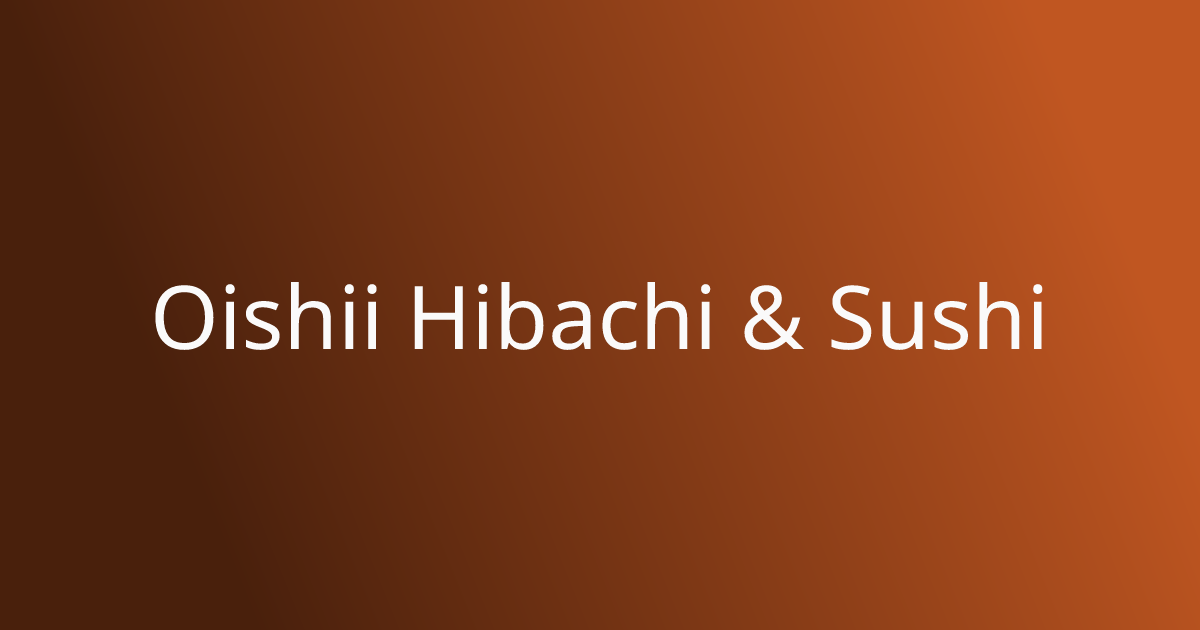 Order Authentic Japanese Online | Oishii Hibachi & Sushi - Pickup Available